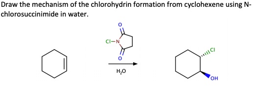 SOLVED: Draw the mechanism of the chlorohydrin formation from cyclohexene using N ...