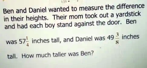 Ben and Daniel wanted to measure the difference in their heights. Their ...