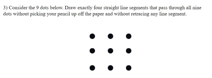 SOLVED: 3) Consider the 9 dots below. Draw exactly four straight line ...