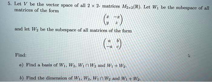 let v be the vector space of all 2 x 2 matrices mzxzr let wi matrices of the form be the ...