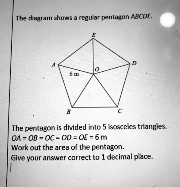 The diagram shows a regular pentagon ABCDE. E A D O 6 m B C The pentagon is divided into 5 ...