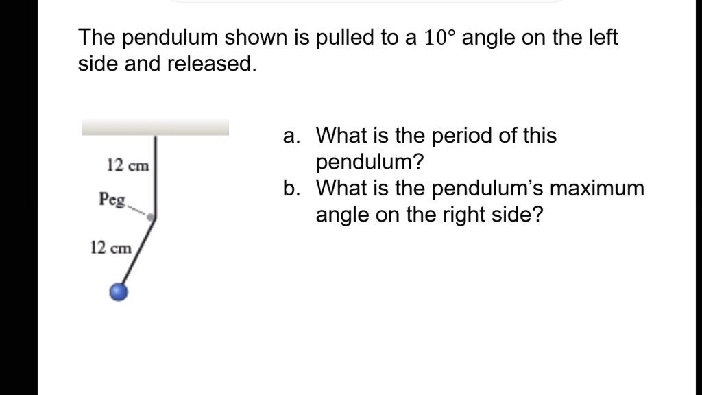 The pendulum shown is pulled to a 108 angle on the left side...