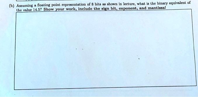 SOLVED: b Assuming a floating point representation of 8 bits as shown in lecture, what is the ...