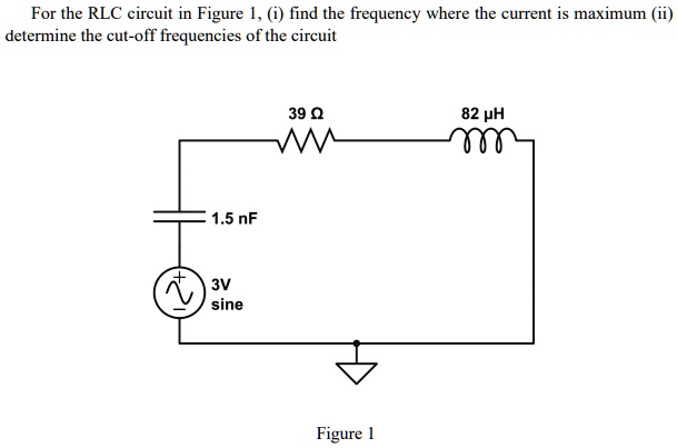 SOLVED: For the RLC circuit in Figure 1, I find the frequency where the current is maximum. I ...