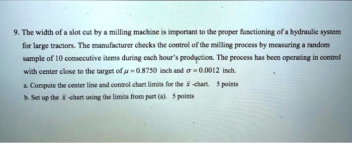 SOLVED: 9. The width of a slot cut by milling machine is important to the proper functioning of ...