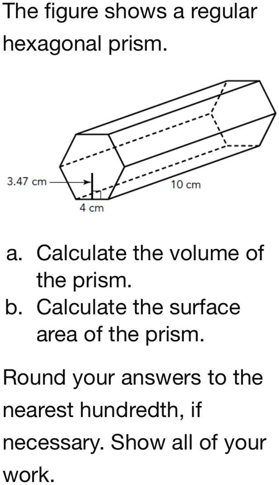 The figure shows a regular hexagonal prism. 3.47 cm 10 cm 4 cm a ...
