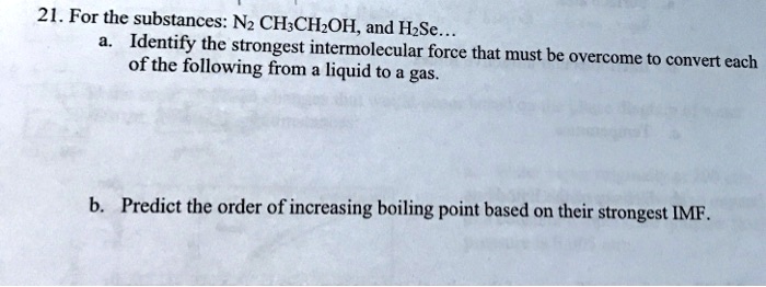 SOLVED: 21. For the substances: Nz CH;CHzOH, and HzSe. Identify the ...