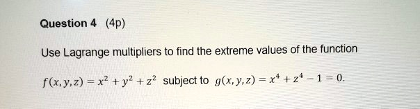SOLVED: Question 4 (4p) Use Lagrange multipliers to find the extreme values of the function f(x ...