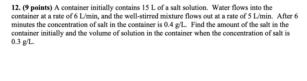SOLVED: A container initially contains 15 L of a salt solution. Water flows into the container ...