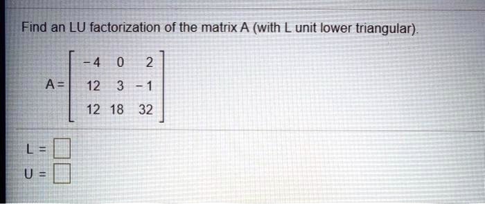 Solved Find An Lu Factorization Of The Matrix A With L Unit Lower Triangular A 12 12 18 32