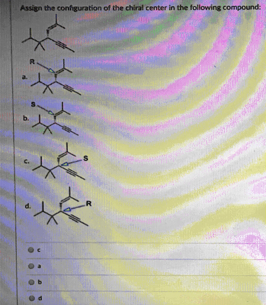 Assign the configuration of the chiral center in the following compound: ***** a b c d
