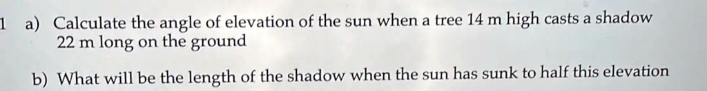 SOLVED: a) Calculate the angle of elevation of the sun when a tree 14 m ...