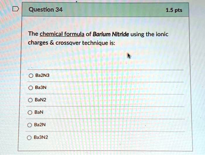 [GET ANSWER] question 34 15 pts the chemical formula of barium nitride ...