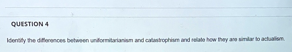 question 4 identify the differences between uniformitarianism and ...