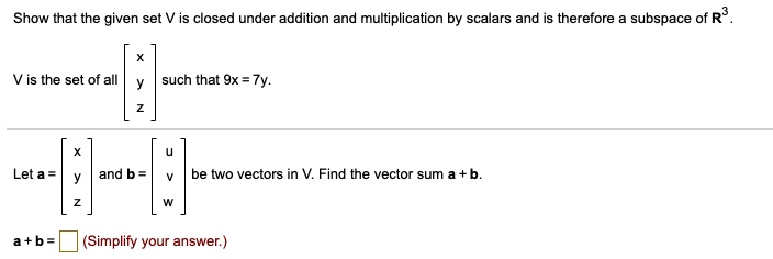 SOLVED: Show that the given set V is closed under addition and multiplication by scalars and is ...