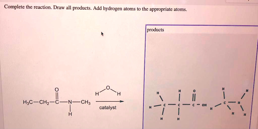 Complete the reaction: Draw all products. Add hydrogen atoms to the appropriate atoms. (products ...