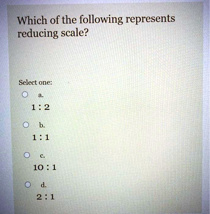 Which of the following represents reducing scale? Select one: 1 : 2 b 1 ...