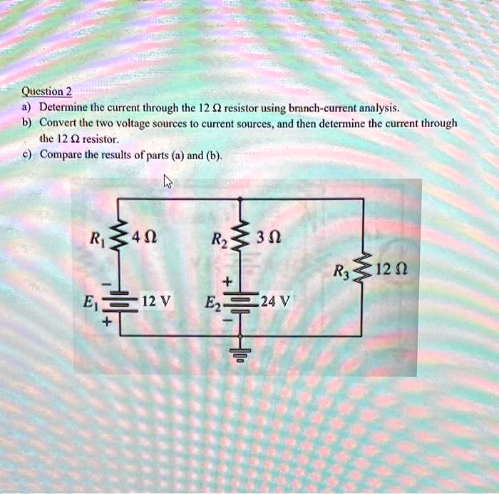 SOLVED: Question 2 aDetermine the current through the 12 resistor using branch-current analysis ...