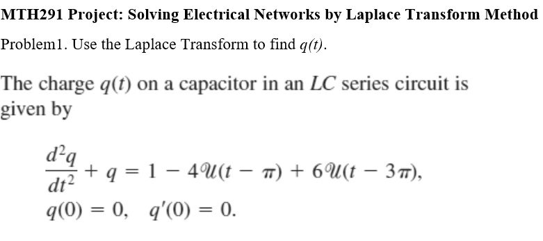 SOLVED: MTH291 Project: Solving Electrical Networks by Laplace Transform Method Problem. Use the ...