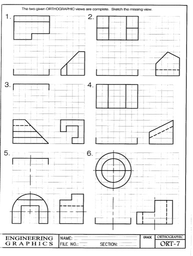 1. The two given ORTHOGRAPHIC views are complete. Sketch the missing view. 2. 3. 4. 5. 6. NAME ...