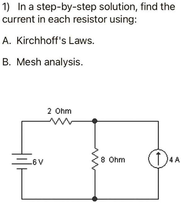 SOLVED: 1) In a step-by-step solution; find the current in each resistor using: A. Kirchhoff's ...