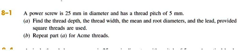 SOLVED: 8-1 A power screw is 25 mm in diameter and has a thread pitch ...