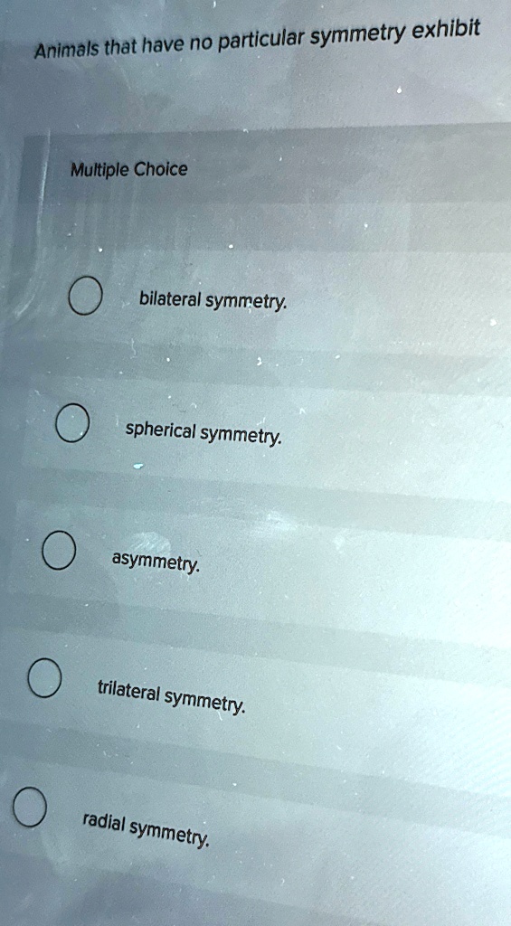 Animals that have no particular symmetry exhibit Multiple Choice ...