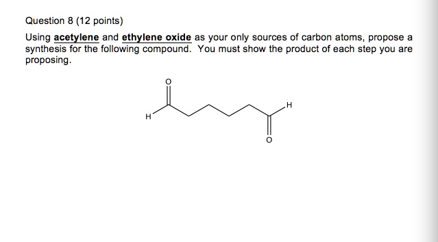 SOLVED: Question (12 points) Using acetylene and ethylene oxide as your only ources of carbon ...