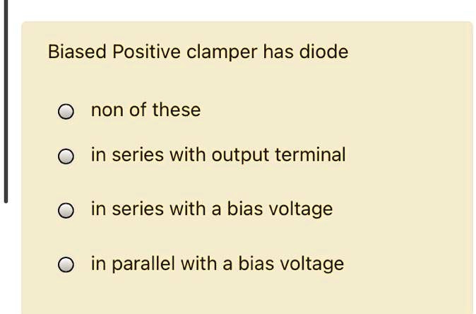 SOLVED: Biased Positive clamper has diode non of these in series with ...