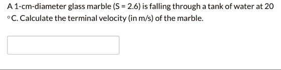 A 1-cm-diameter glass marble (S=2.6) is falling through a tank of water ...