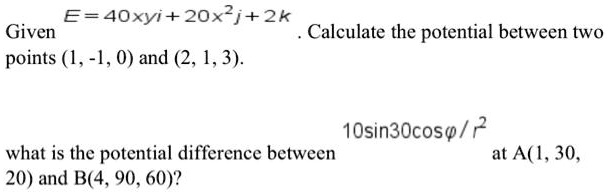 SOLVED: E = 40xyi + 20xj + 2k. Given this equation, calculate the potential between two points ...