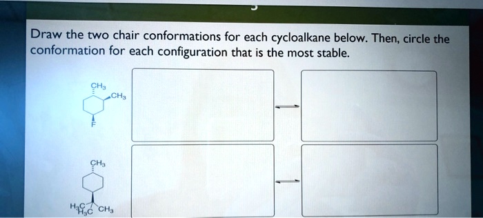 draw the two chair conformations for each cycloalkane below then circle the conformation for ...