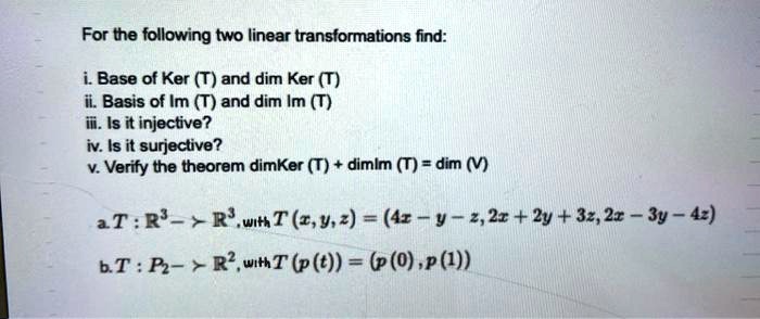 SOLVED: For the following two linear transformations, find: Base of Ker (T) and dim Ker (T ...