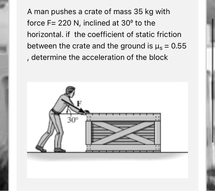 SOLVED: A man pushes a crate of mass 35 kg with force F= 220 N ...