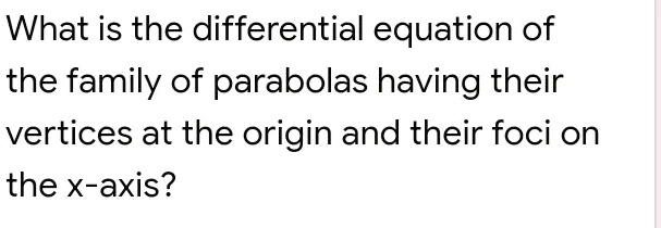 SOLVED: What is the differential equation of the family of parabolas having their vertices at ...
