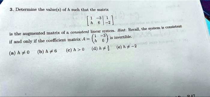 SOLVED: Determine the value(s) of h such that the matrix [X 614] is consistent. Recall, the ...