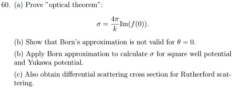 60. (a) Prove öptical theorem:̈ σ = (4π)/(k)Im(f(0)). (b) Show that Born's approximation is not ...