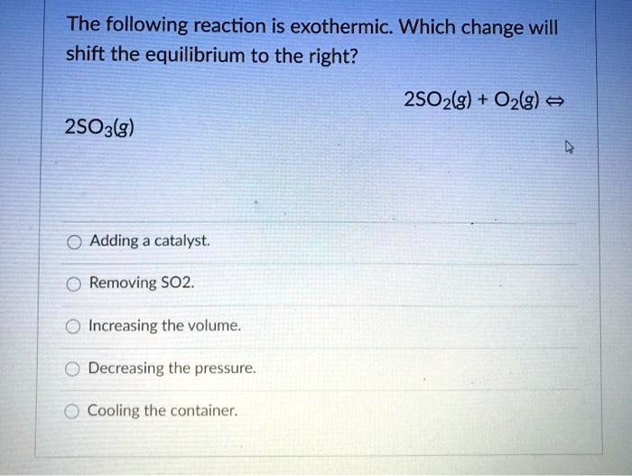 SOLVED: The following reaction is exothermic. Which change will shift ...
