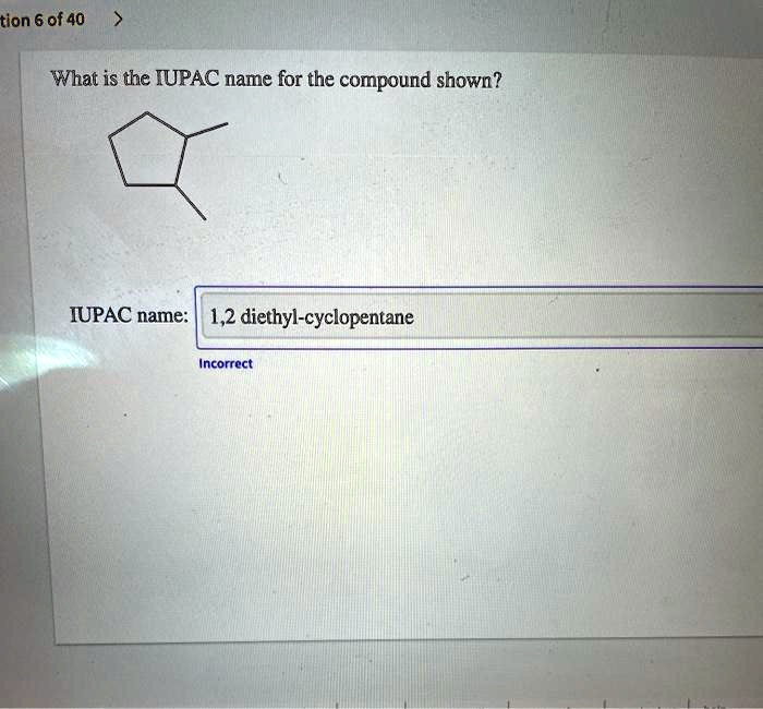 SOLVED:tion 6 of 40 What is the IUPAC name for the compound shown ...