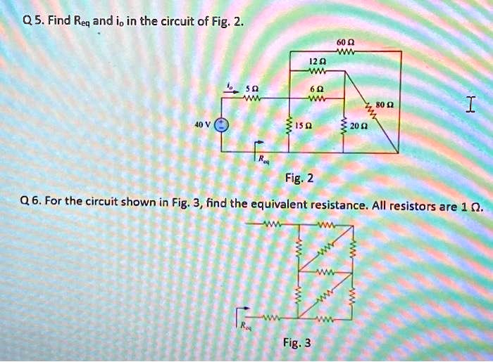 Q5. Find Req and io in the circuit of Fig. 2. 40 V 60 ? WW 12 ? ww 5 ? ww 6? W 15 ? Req Fig. 2 ...