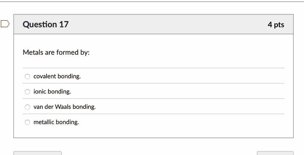 question 17 metals are formed by covalent bonding ionic bonding van der ...