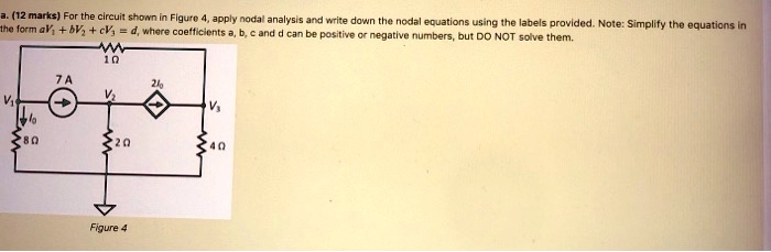 For the circuit shown in Figure 4, apply nodal analysis and write down the nodal equations using ...