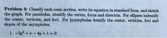 SOLVED:Problem 3: Classify each conic section, write its equation in standard form_ and sketch ...