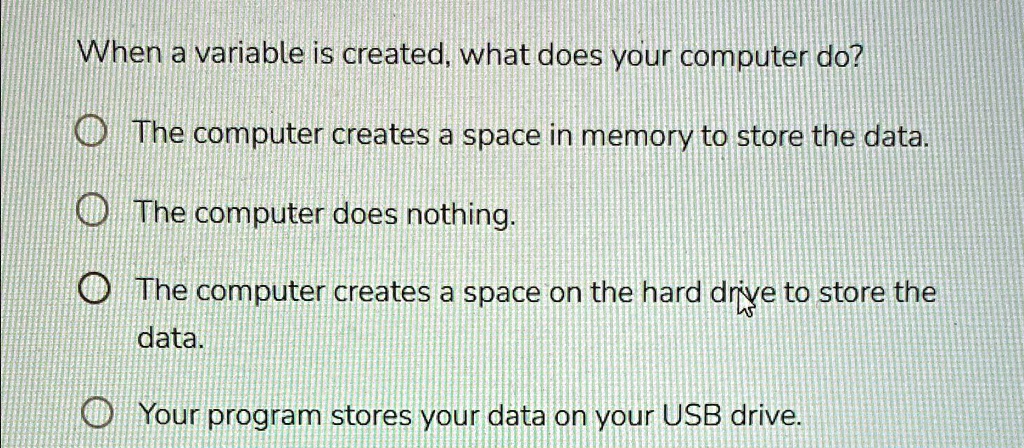 SOLVED: When a variable is created, what does your computer do? The ...
