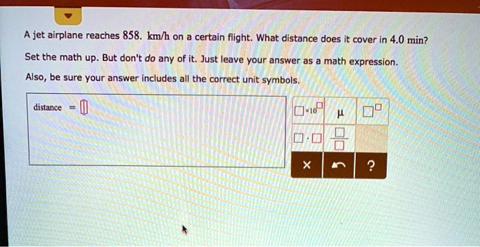 A jet airplane reaches 858 km/h on a certain flight. What distance does ...