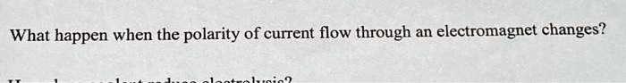 what happen when the polarity of current flow through an electromagnet changes octroluais what ...