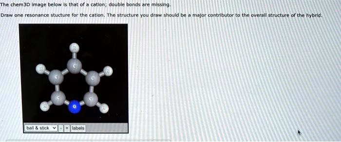 SOLVED: The chem 3D image below is that of a cation; double bonds are ...