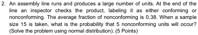 An assembly line runs and produces a large number of units. At the end of the line, an inspector ...