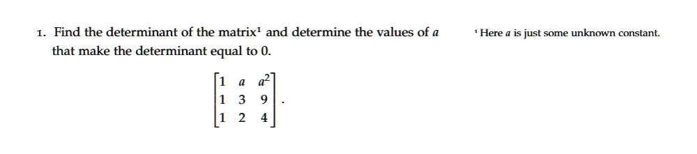 SOLVED: I. Find the determinant of the matrix and determine the values of a that make the ...