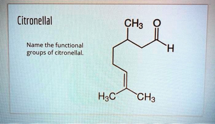 Citronellal CH3 Name the functional groups of citronellal: H3C CH3